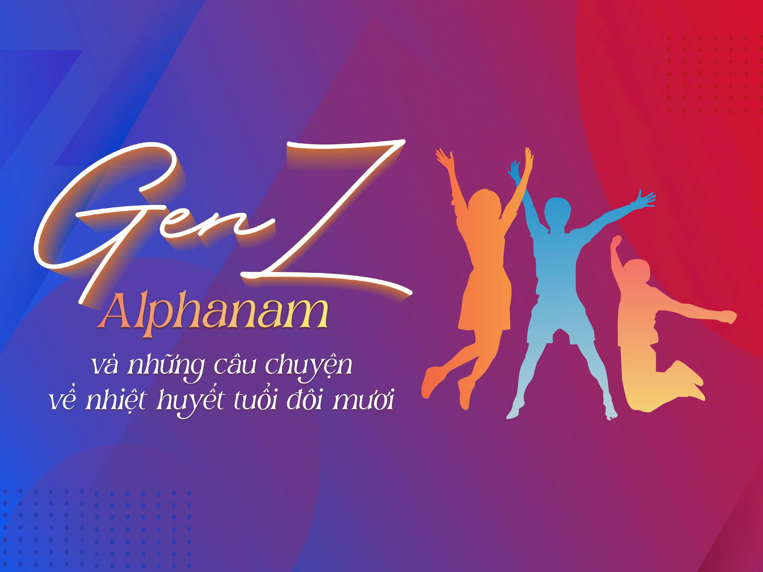 Gen Z Alphanam và những câu chuyện về nhiệt huyết tuổi đôi mươi